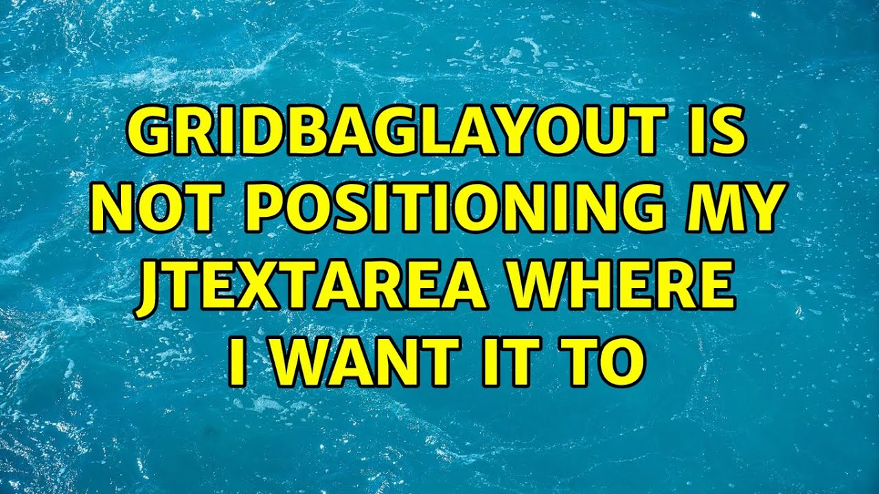 GridBagLayout is not positioning my JTextArea where I want it to - YouTube