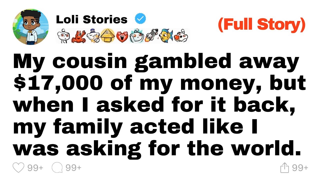 My cousin gambled away $17,000 of my money, but when I asked for it ...