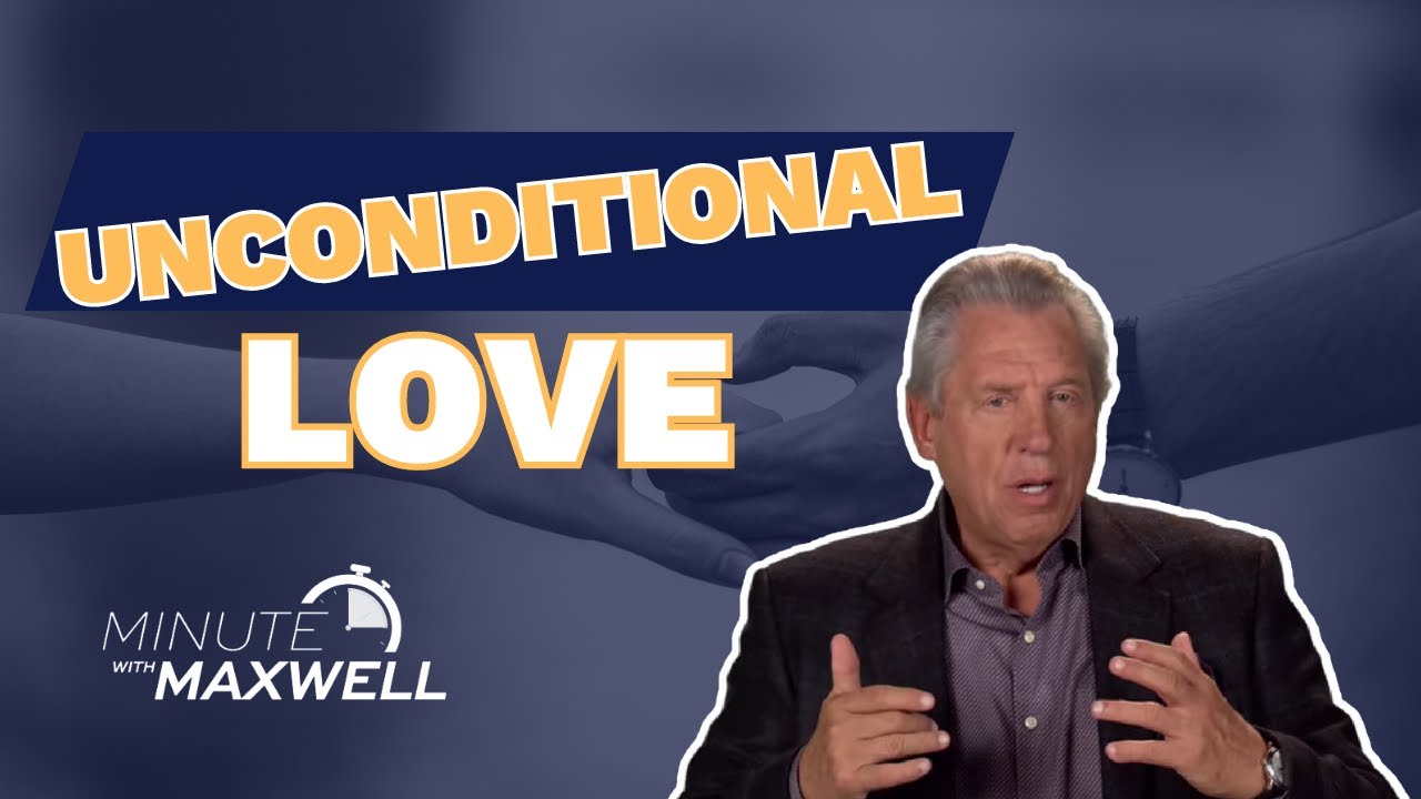 Minute With Maxwell: UNCONDITIONAL LOVE - John Maxwell Team - YouTube