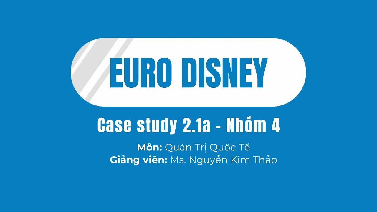 Case Study 2.1a - Euro Disney - Nhóm 4 - QTQT_25D2BUS50329801 - YouTube