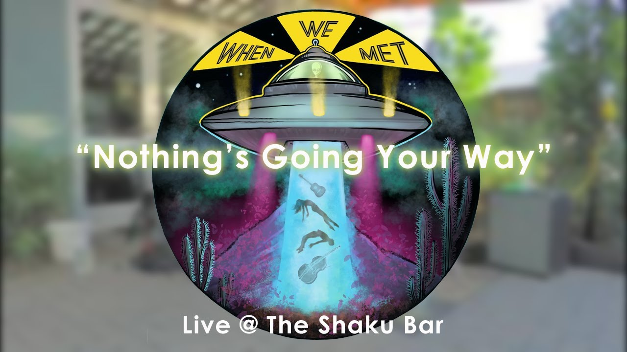 WHEN WE MET | Nothing's Going Your Way (Live at Shaku Bar) - YouTube