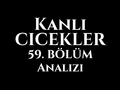 Kanlı Çiçekler 59. Bölüm Analizi
