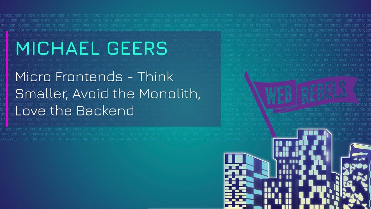 Michael Geers: Micro Frontends - Think Smaller, Avoid the Monolith, ️the Backend | Web Rebels ...