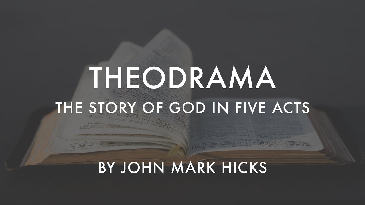 Theodrama 01: Theodrama in Five Acts By John Mark Hicks - YouTube