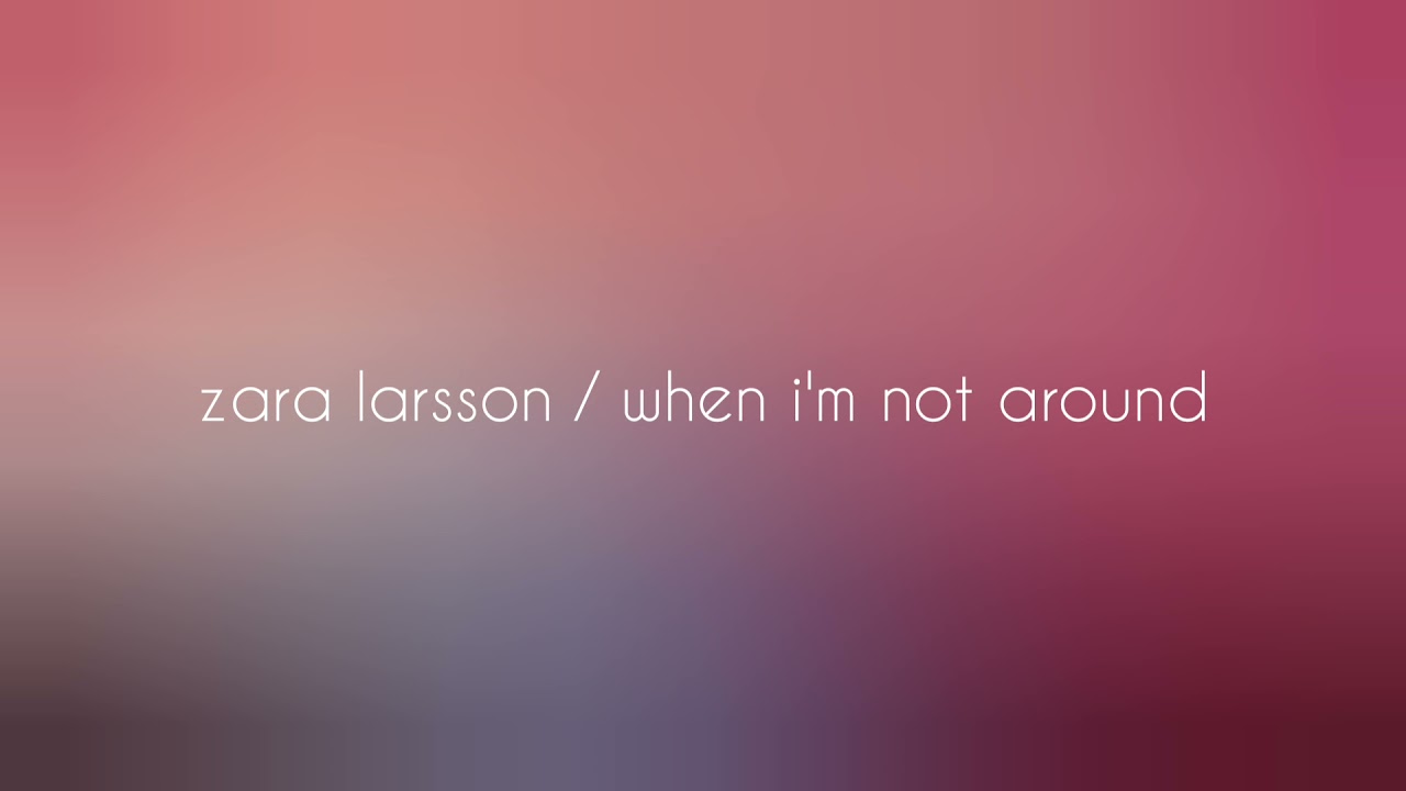 zara larsson - when i'm not around (lyric/letra) - YouTube