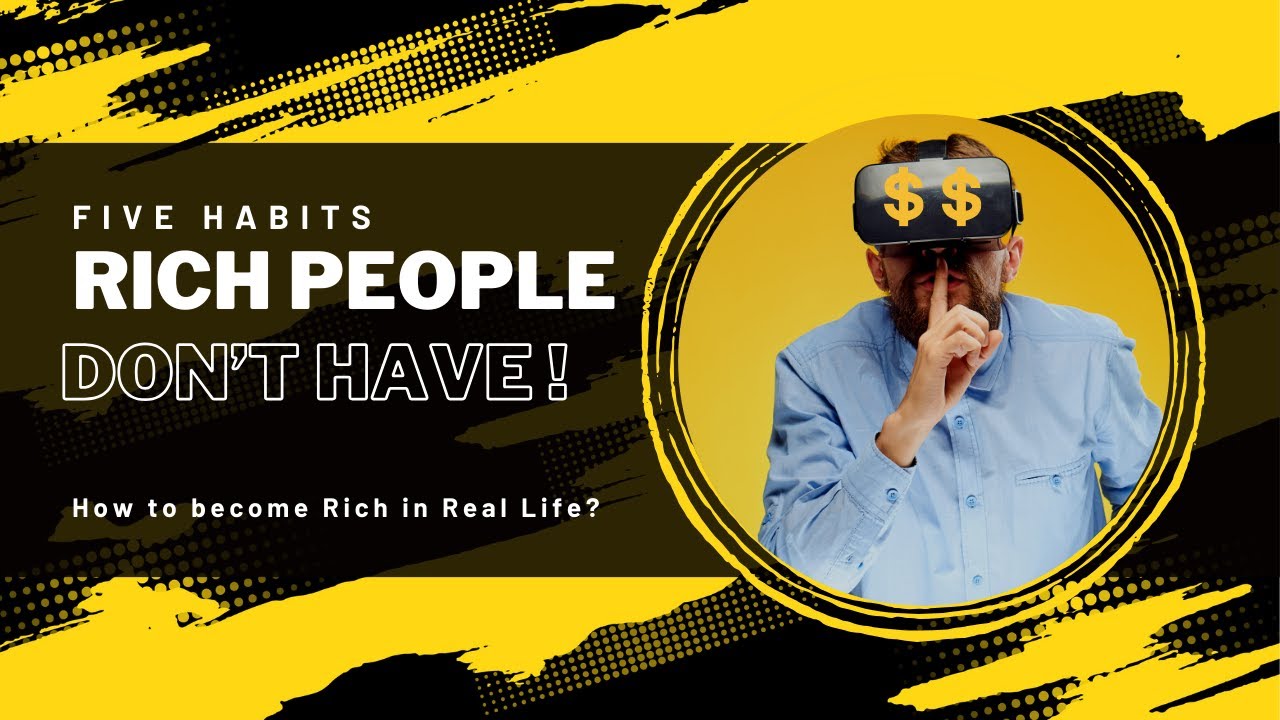 5 HABITS THE RICH PEOPLE DON’T HAVE | How to become Rich in real life ...
