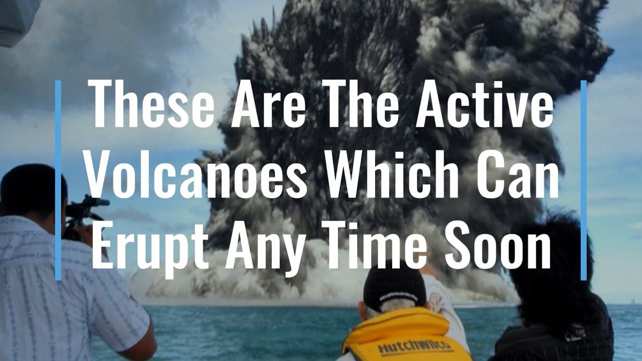 These Are The Active Volcanoes Which Can Erupt Any Time Soon - YouTube