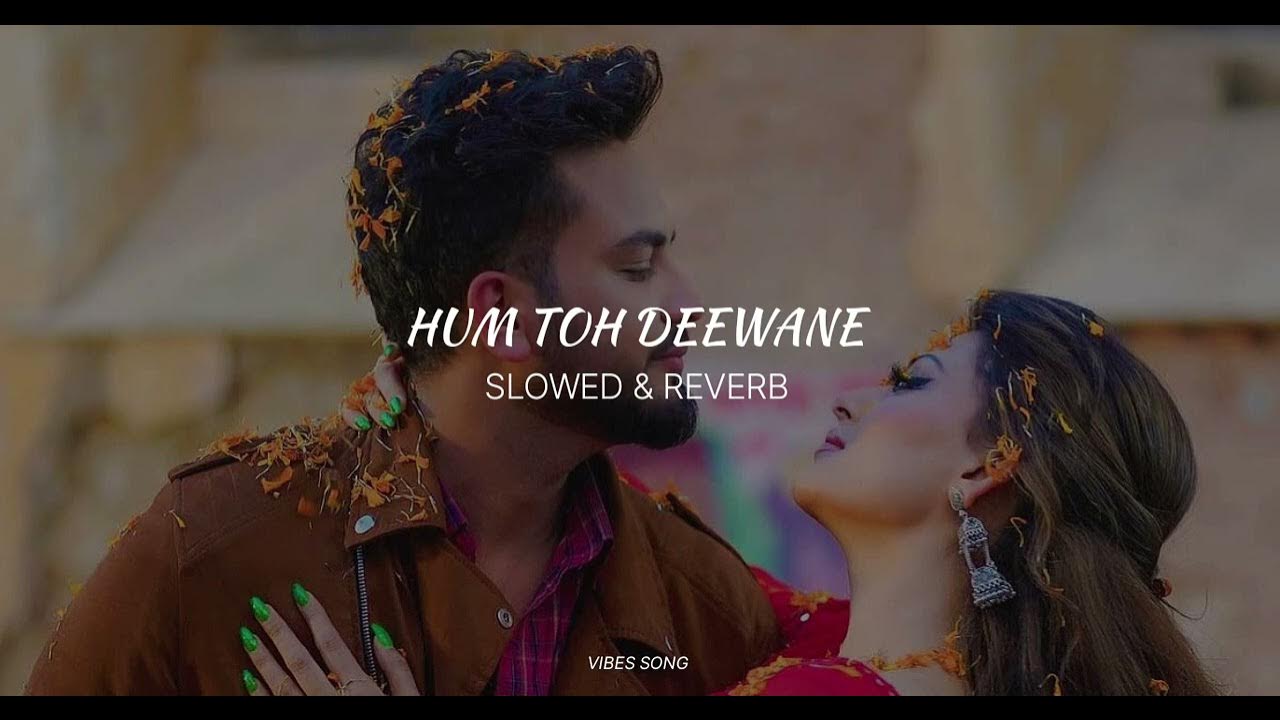 Hum Toh Deewane (SLOWED & REVERB) | Vibes Song - YouTube