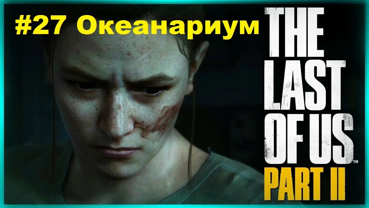 The Last of Us 2 (#27 Океанариум . Эбби) Одни из нас 2 На русском языке ...