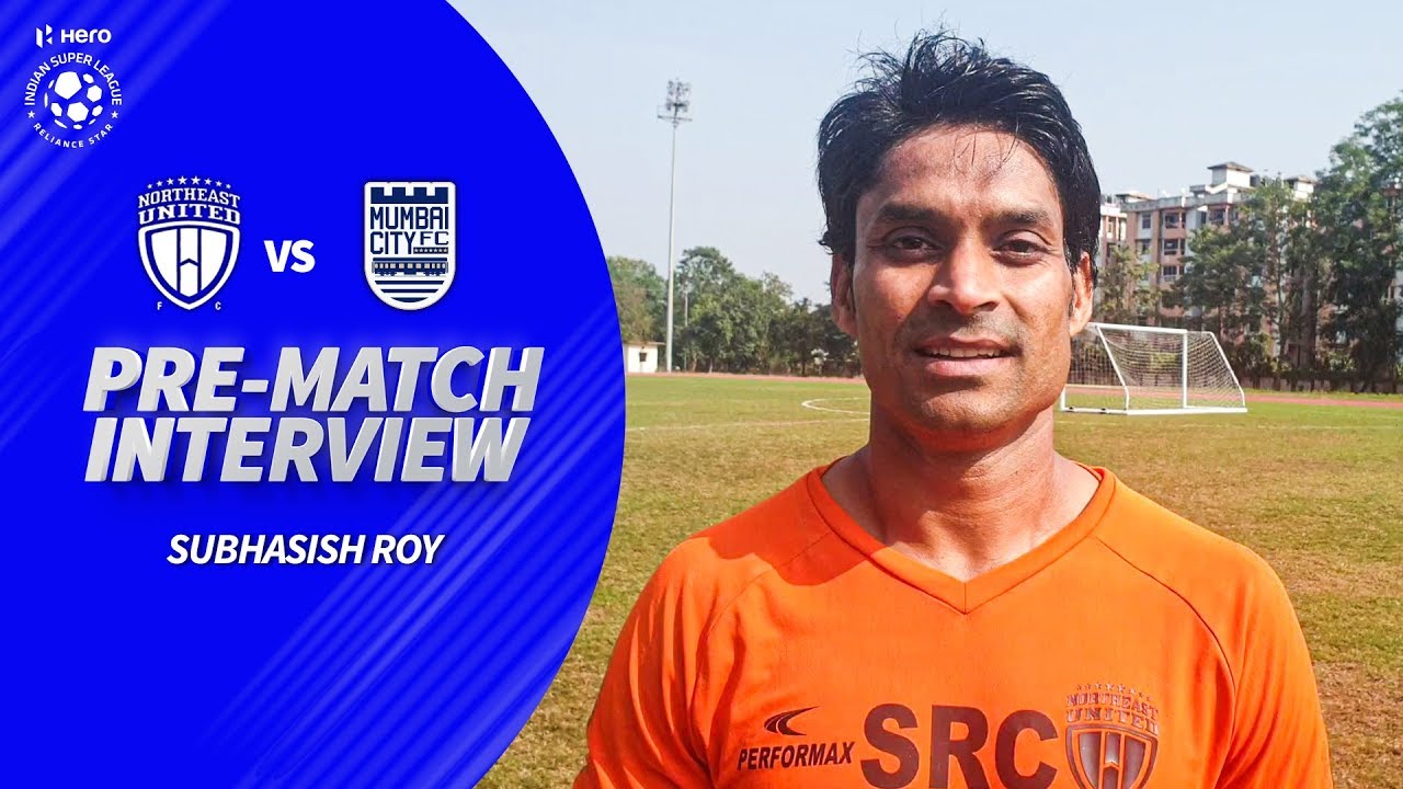 NEUFC's Subhasish Roy Talks About Upcoming MCFC Clash | Hero ISL 2019 ...