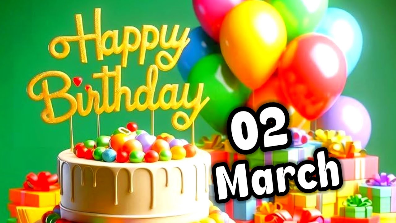 2 March Birthday Wishes|Happy BirthdaySong|Happy Birthday status ...