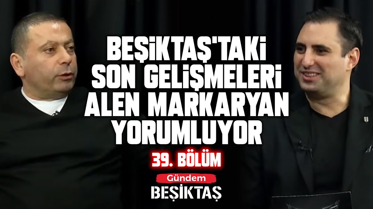 Beşiktaş'taki Son Gelişmeleri Alen Markaryan Yorumluyor | Alenen ...