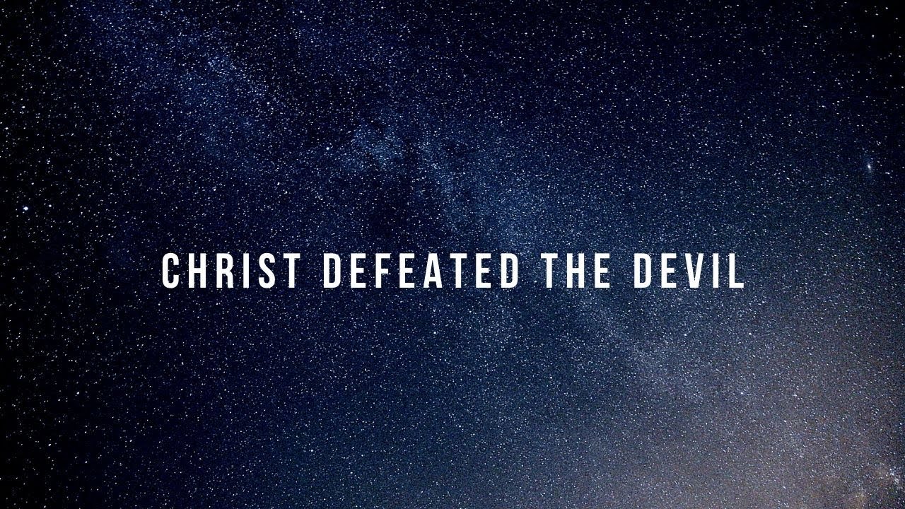 CHRIST DEFEATED THE DEVIL - YouTube