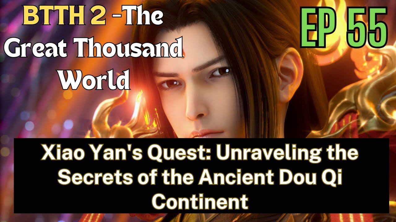 [EP55] Xiao Yan's Quest: Unraveling the Secrets of the Ancient Dou Qi ...