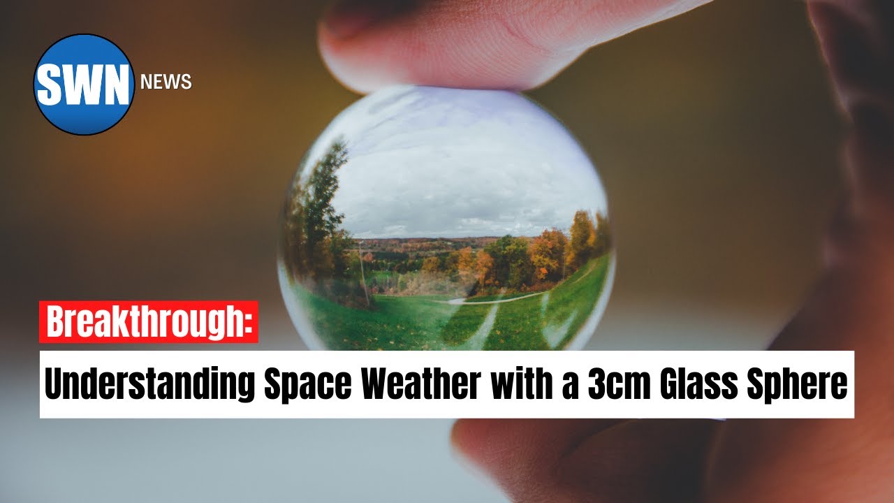 New Breakthrough in Understanding Space Weather with a 3cm Glass Sphere ...
