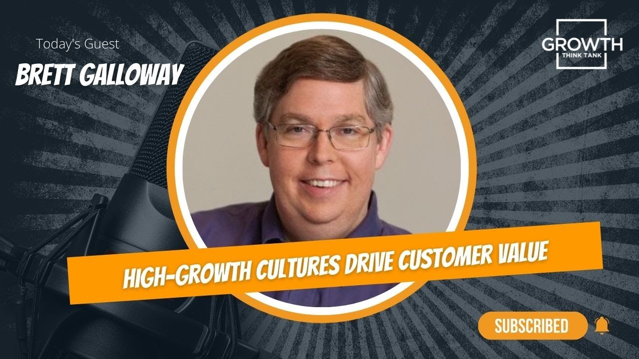 High-growth Cultures Drive Customer Value with Brett Galloway at ...