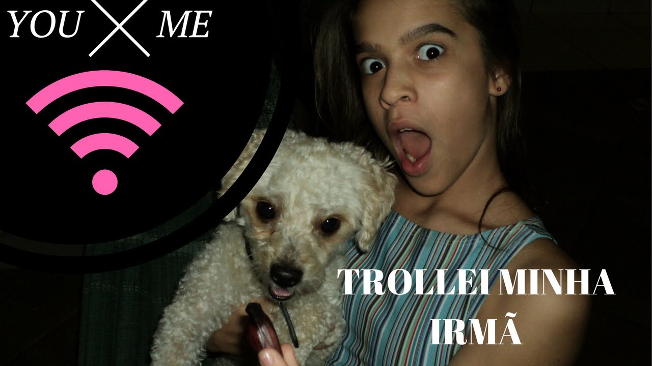 Trollei Minha IrmÃ Youtube