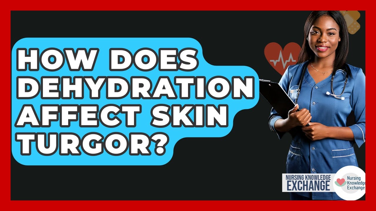 How Does Dehydration Affect Skin Turgor? - Nursing Knowledge Exchange ...