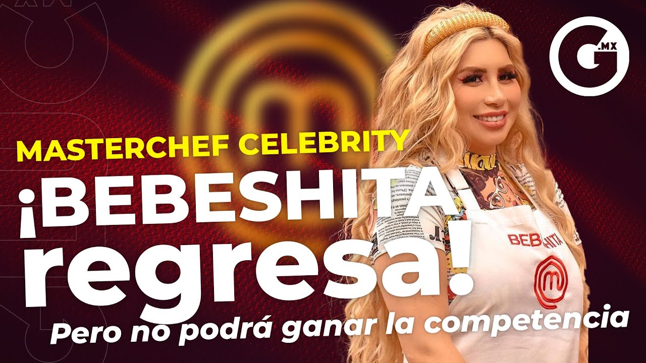 Bebeshita regresa a MasterChef Celebrity México, pero no podrá ganar la ...