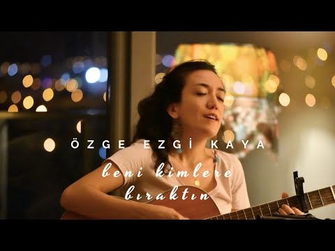 Özge Ezgi Kaya - ''Beni Kimlere Bıraktın'' (Evdeki Şarkılar Akustik)