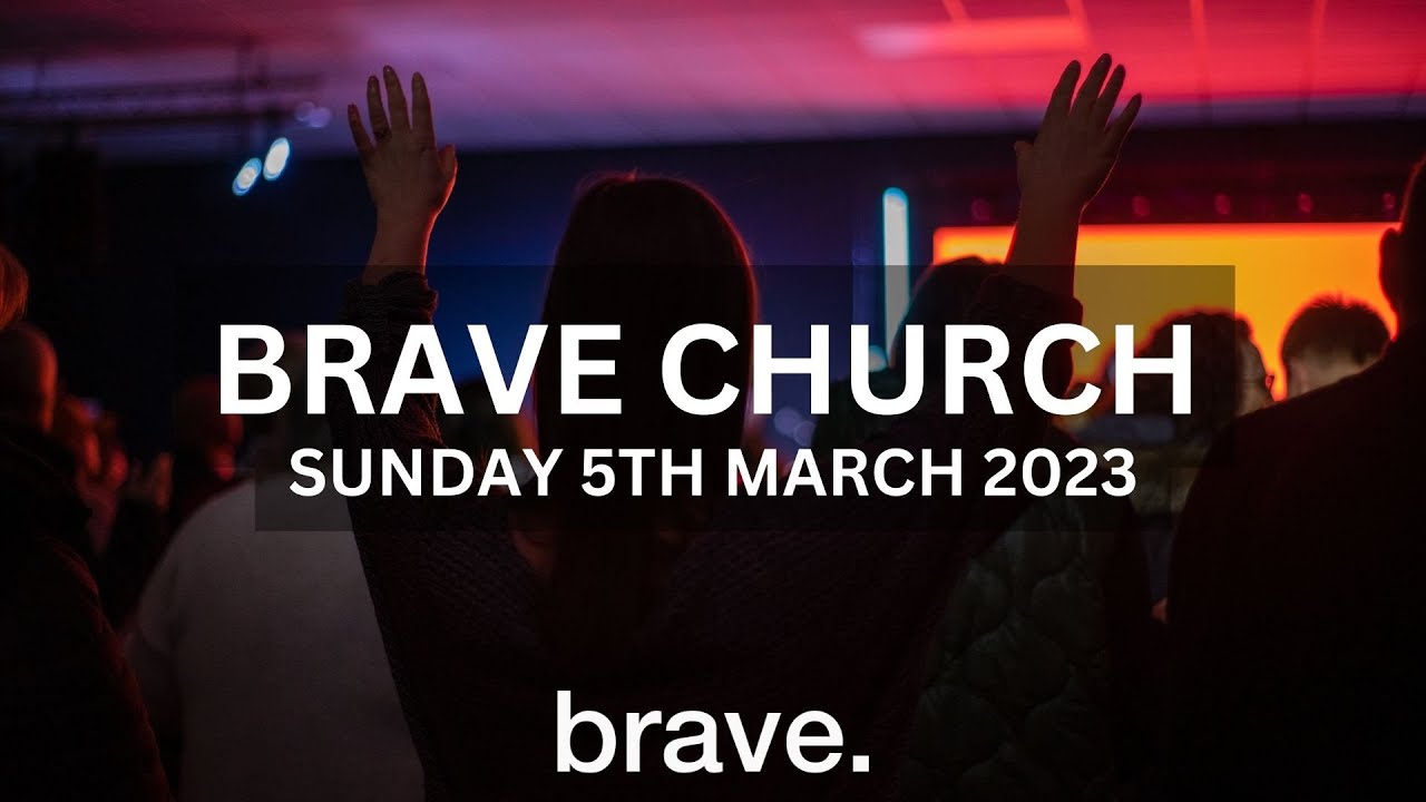 Brave Church - Sunday 5th March 2023 - YouTube