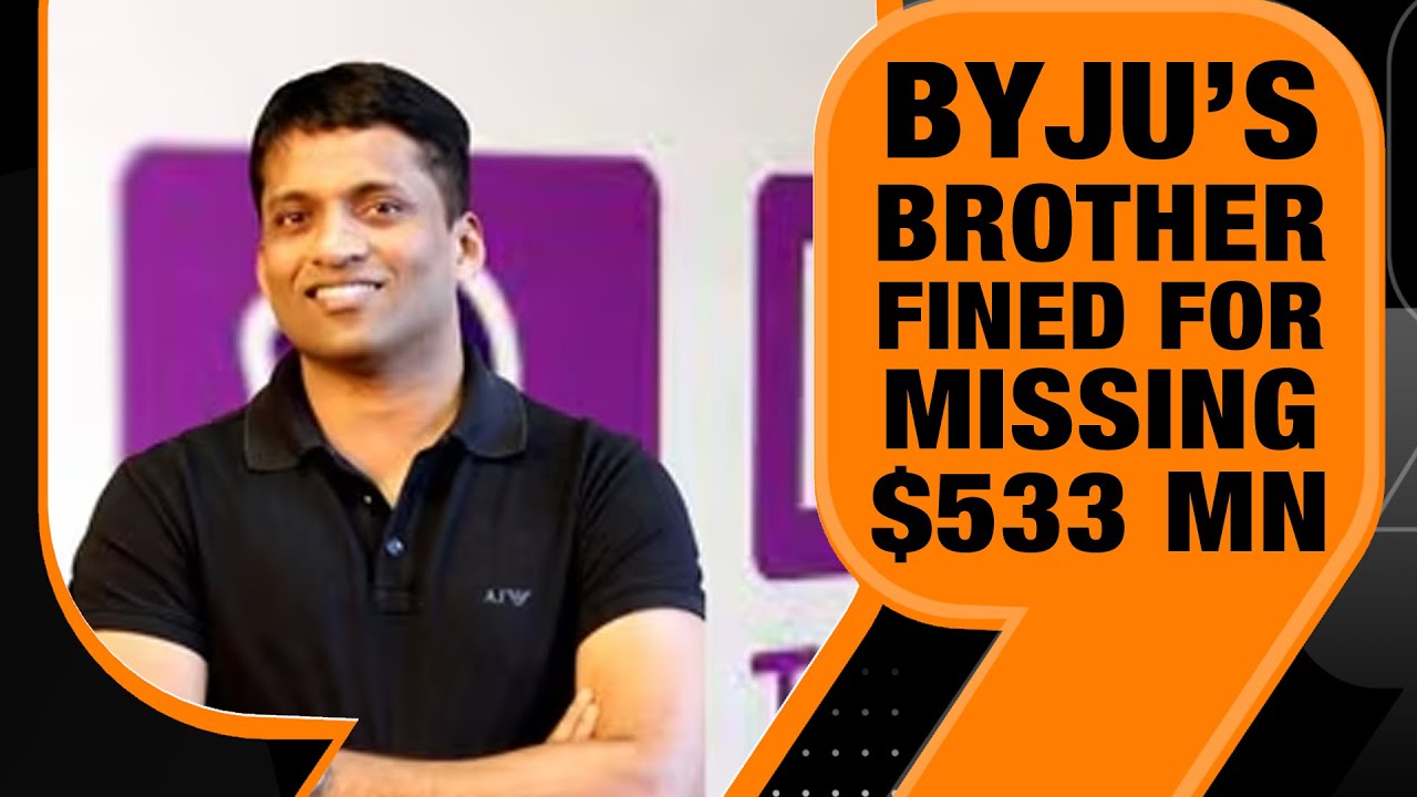 BYJU Raveendran's Brother Penalised for Missing $533 Million | Riju ...