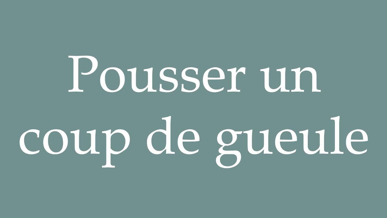 How to Pronounce ''Pousser un coup de gueule'' (Ranting) Correctly in ...