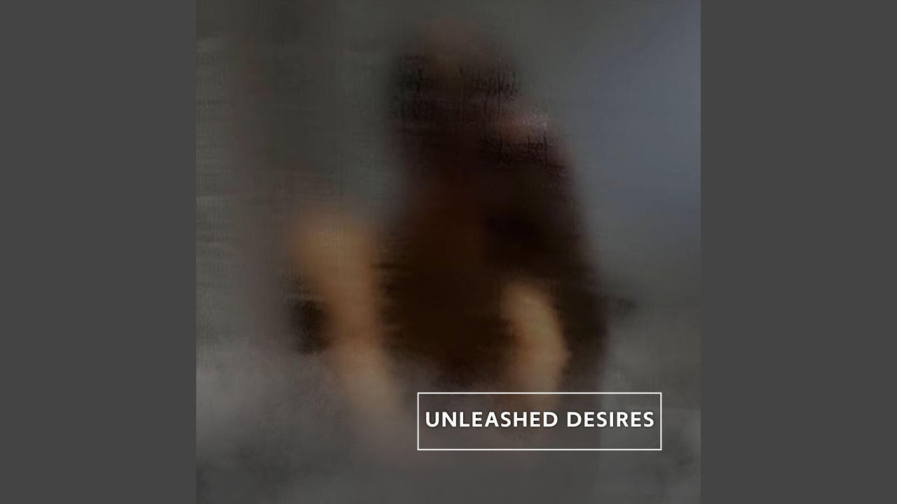 Unleashed Desires - YouTube