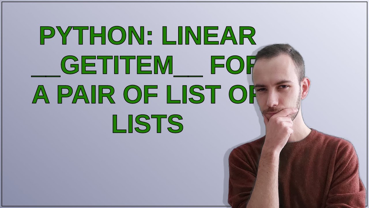 Python Linear Getitem For A Pair Of List Of Lists Youtube