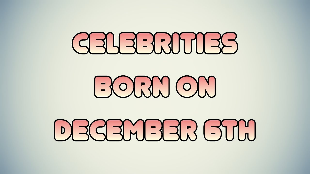 Celebrities born on December 6th - YouTube