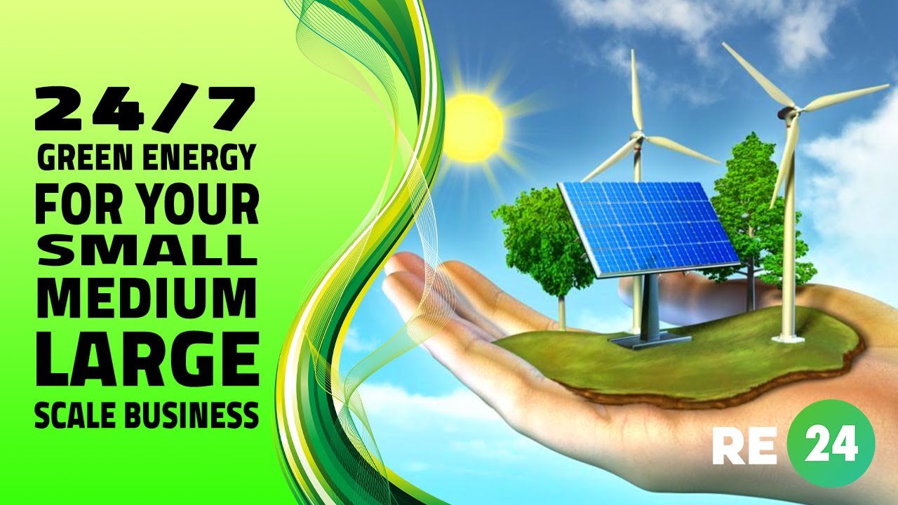 24/7 Green Energy for All Businesses: Small to Large Scale Solutions ...