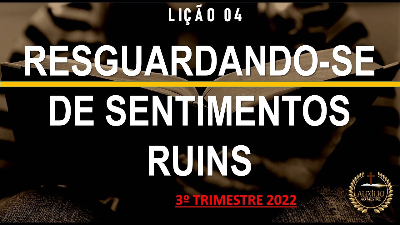 LIÇÃO 04 - RESGUARDANDO-SE DE SENTIMENTOS RUINS - YouTube
