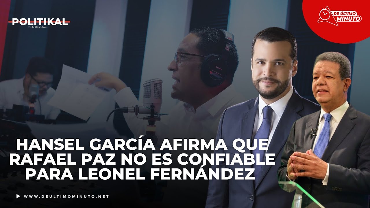 HANSEL GARCÍA AFIRMA QUE RAFAEL PAZ NO ES CONFIABLE PARA LEONEL ...
