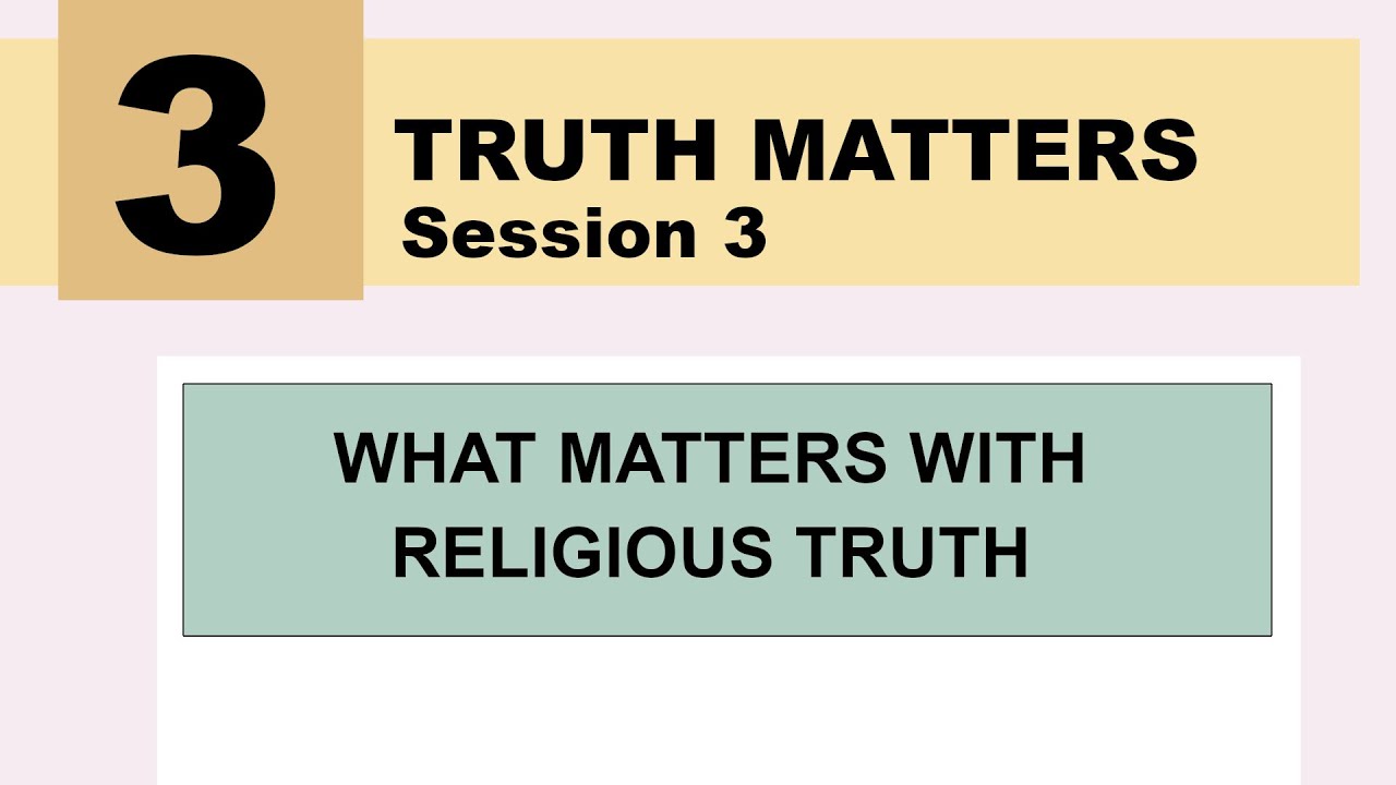 Truth Matters - What Matters with Religious Truth - Session 3 of 4 ...