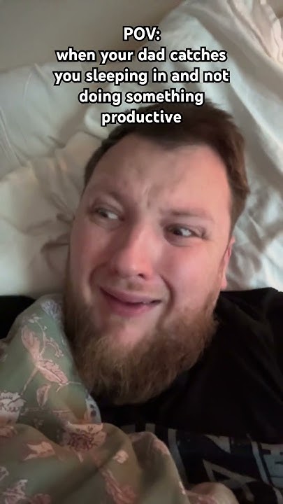 Pov When Your Dad Catches You Sleeping In And Not Doing Something