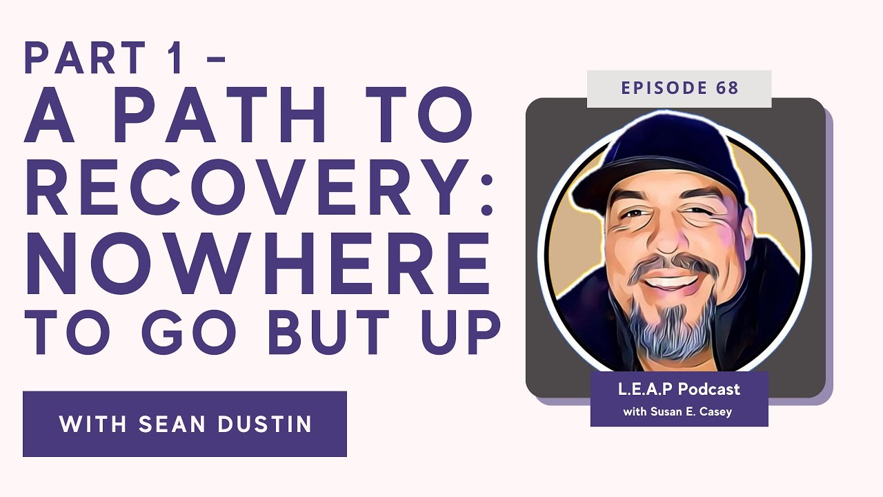 Part 1 – A Path to Recovery: Nowhere to Go But Up with Sean Dustin ...