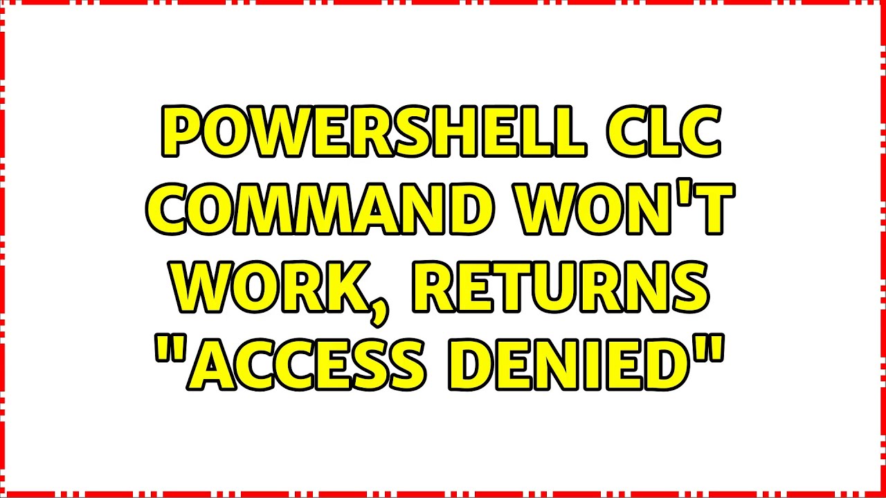 Powershell clc command won't work, returns "access denied" - YouTube