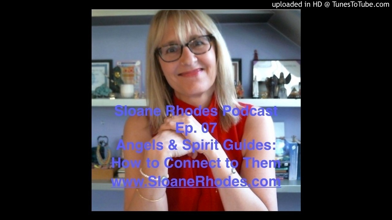 Sloane Rhodes Podcast Ep. 07 ~ Angels & Spirit Guides: How to Connect ...