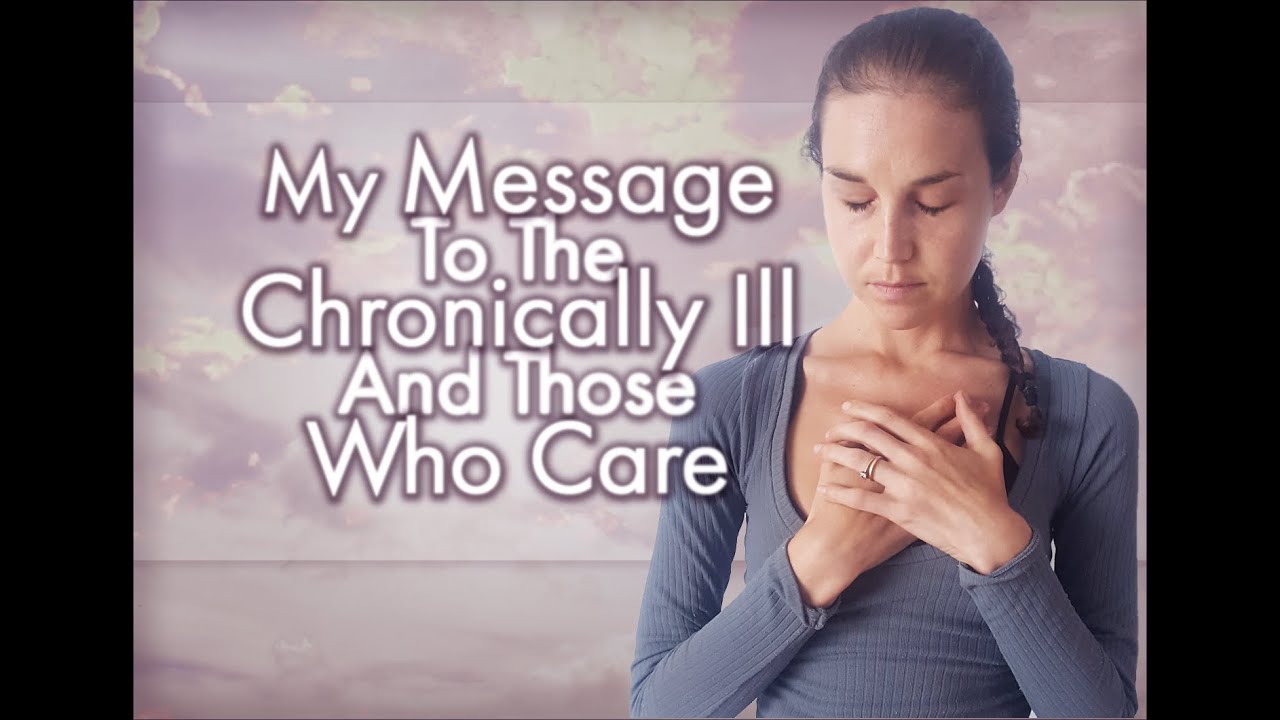 My Message To The Chronically Ill/Those Who Care About The Chronically Ill - YouTube