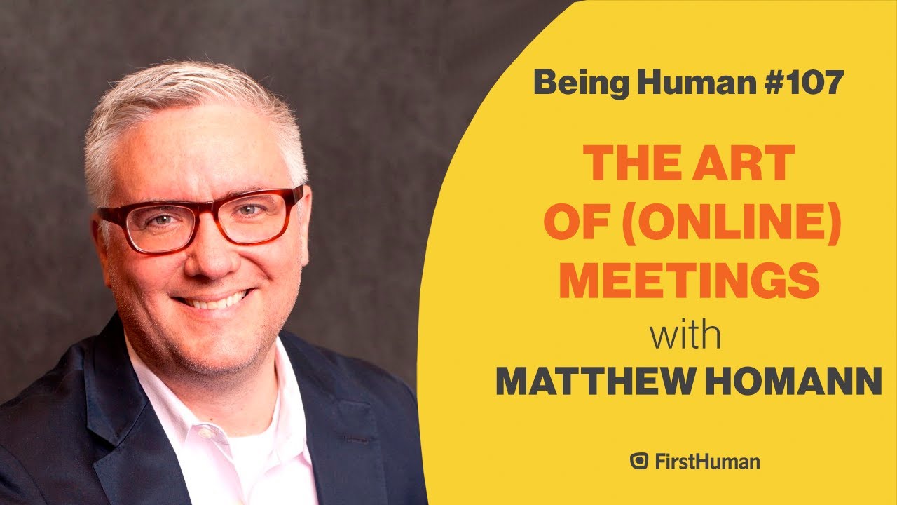 #107 THE ART OF (ONLINE) MEETINGS - MATTHEW HOMANN | Being Human - YouTube