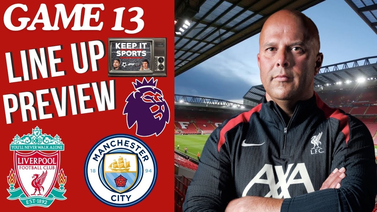 GAME 13: LIVERPOOL VS MAN CITY PLAYER LINE UP/PREVIEW - YouTube