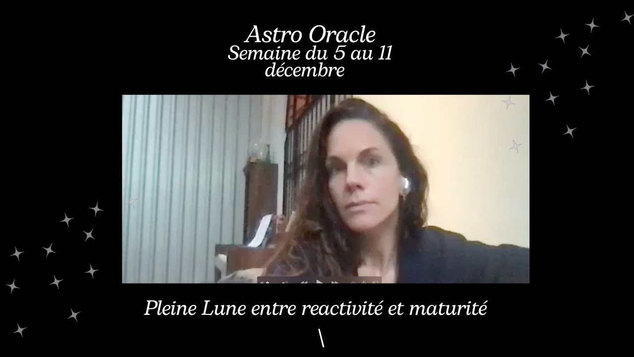 Astro Oracle du 5 au 11 Décembre: Pleine Lune Entre réactivité et Maturité. - YouTube