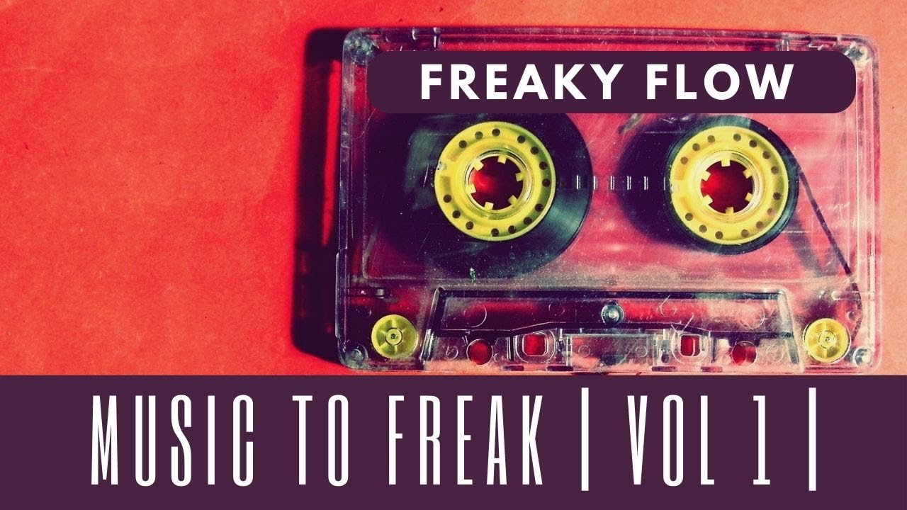 Freaky Flow | Music to Make You Freak | VOL 1 | - YouTube
