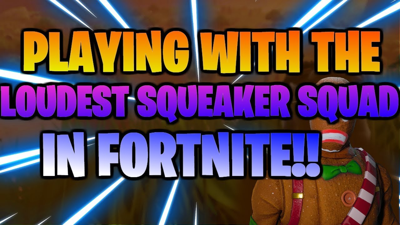 PLAYING WITH THE LOUDEST SQUEAKER SQUAD IN FORTNITE!!! - YouTube