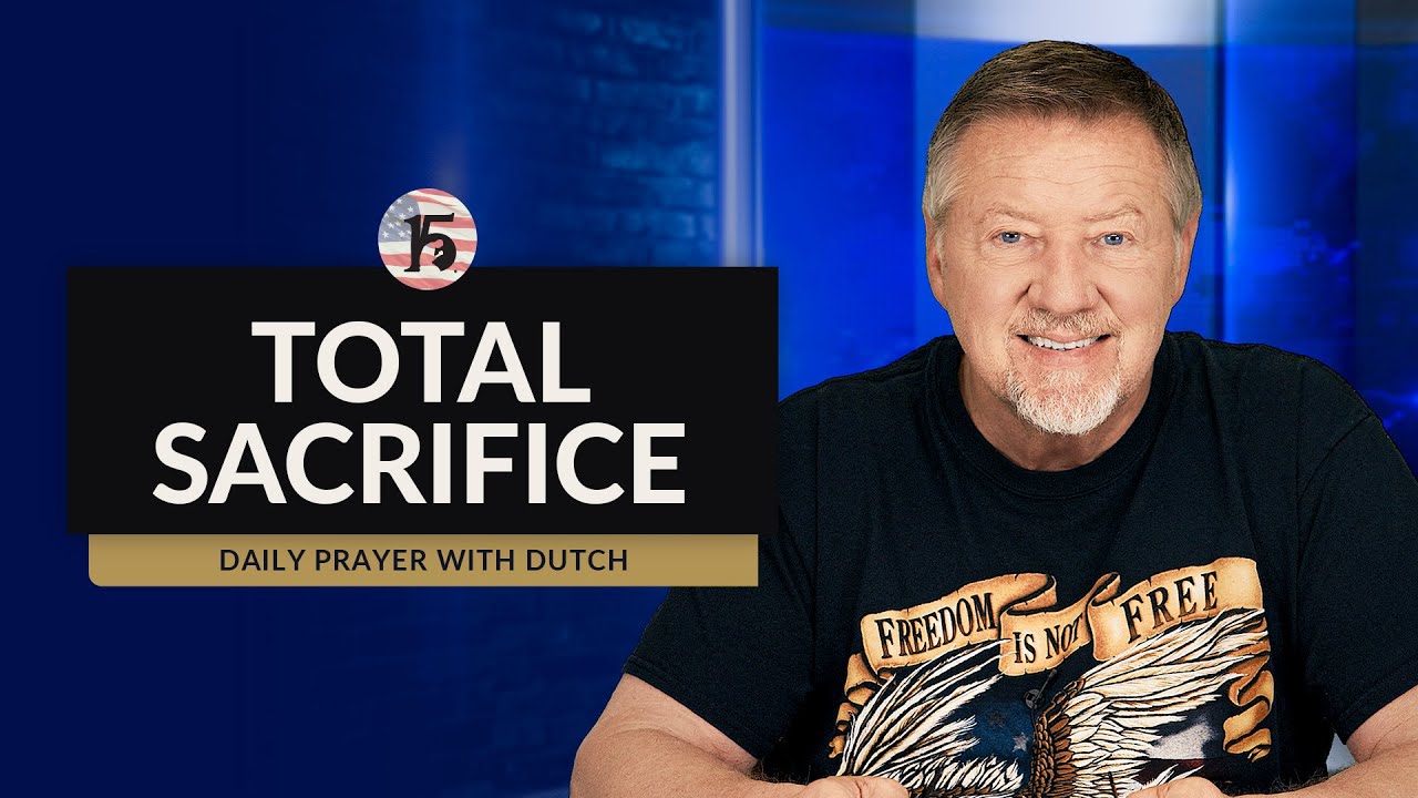 Total Sacrifice | Give Him 15: Daily Prayer with Dutch | May 27, 2024 ...