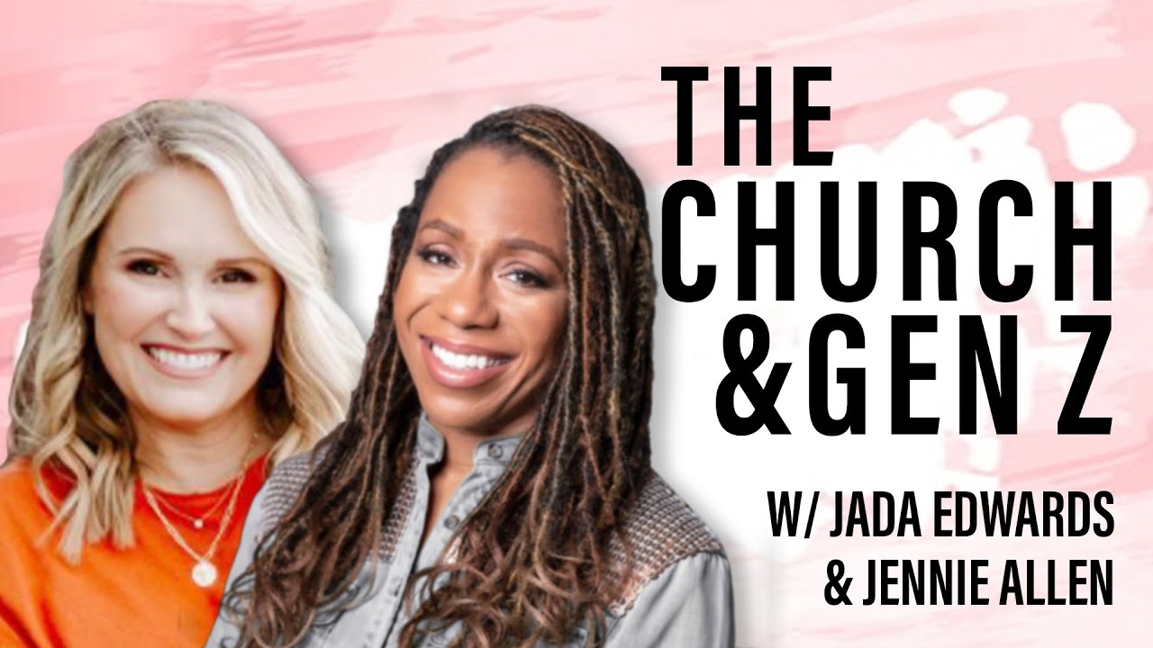 Gen Z and The Church | A Message From Jada Edwards and Jennie Allen ...