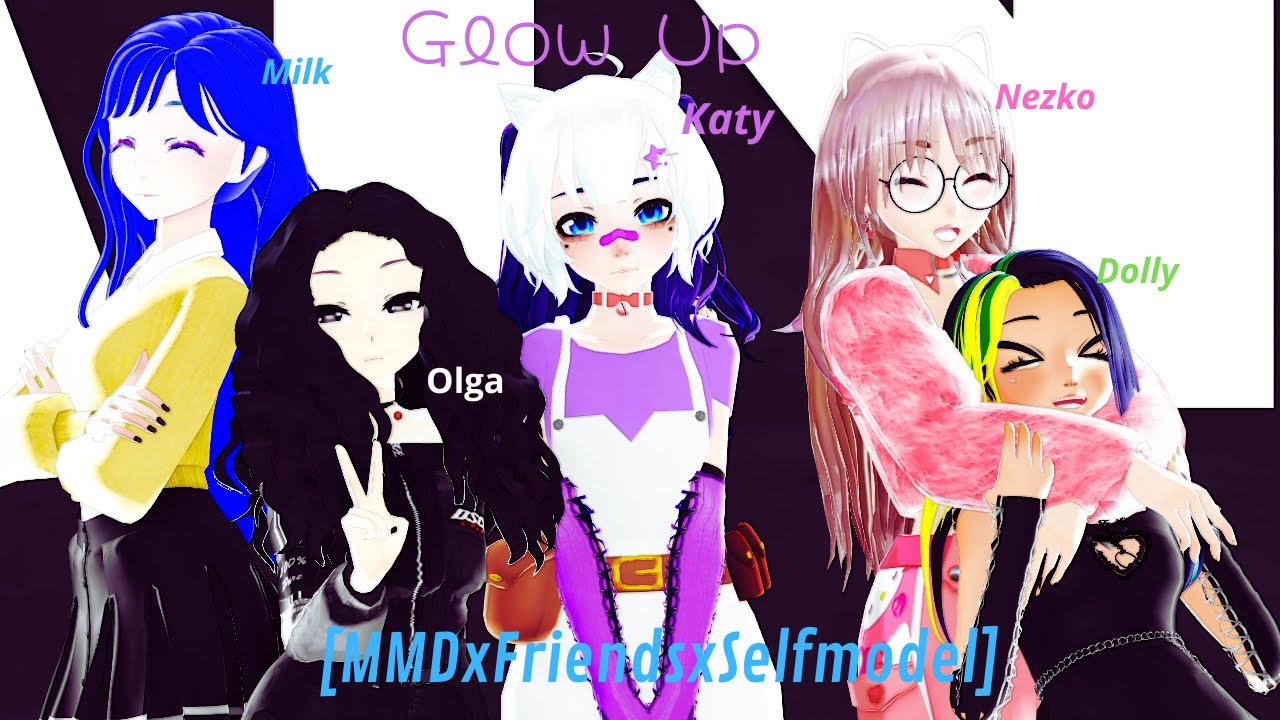 [MMD♡Friends♡Selfmodel] Glow Up [Milk&Katy&Dolly&Nezko&Olga] #mmd # ...