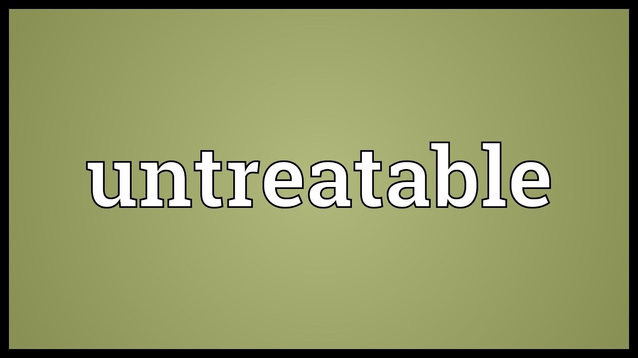 Untreatable Meaning - YouTube