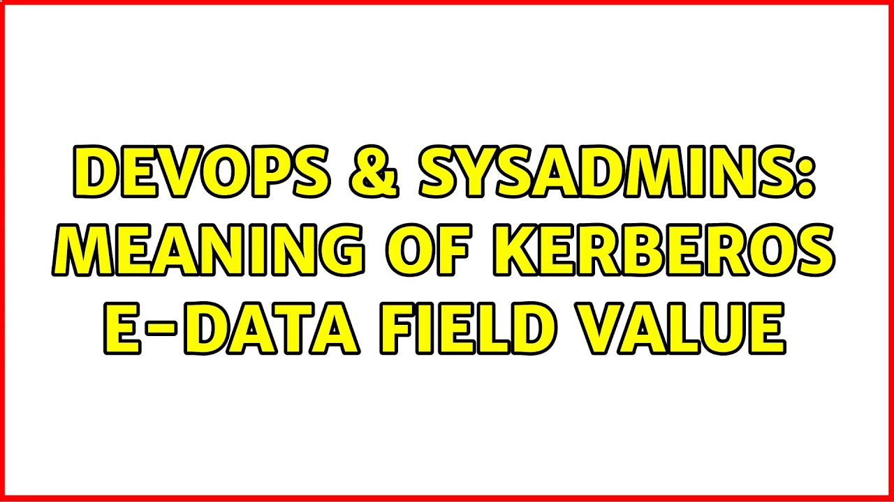 DevOps & SysAdmins: Meaning of Kerberos e-data field value (2 Solutions!!) - YouTube