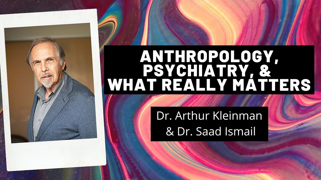 Anthropology, Psychiatry & What Really Matters - Dr. Arthur Kleinman ...